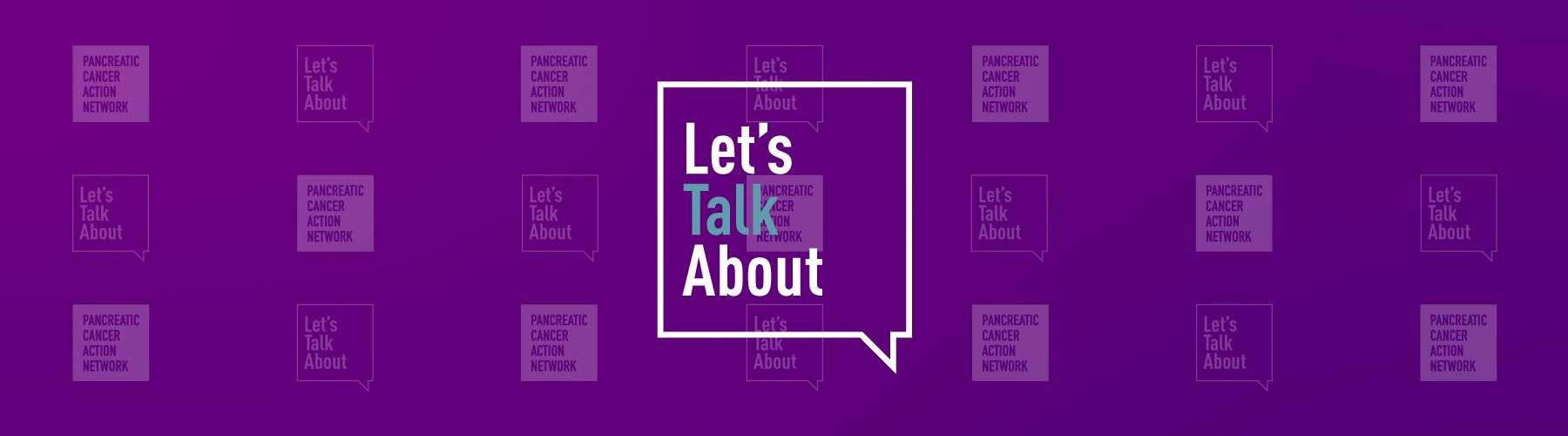 Let's Talk About - Pancreatic Cancer Action Network